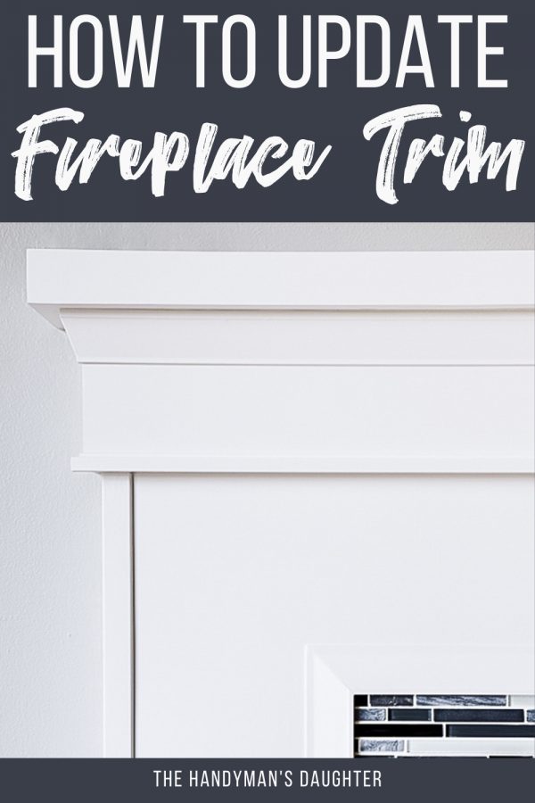 How to Choose and Install Fireplace Trim Moulding - The Handyman's Daughter